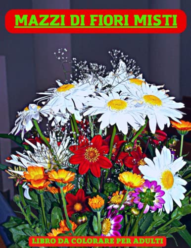 Mazzi di Fiori Misti: Libro da Colorare per Adulti con Bellissimi ...