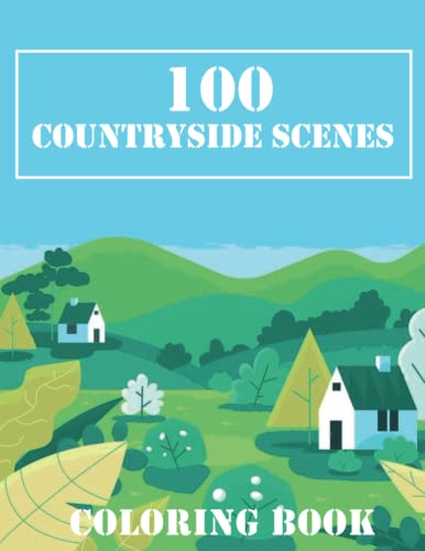 100 Countryside Scenes: An Adult Coloring Book Featuring 100 Amazing ...