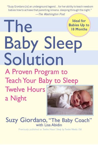 The Baby Sleep Solution: A Proven Program to Teach Your Baby to Sleep Twelve Hours a Night by ...