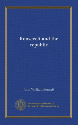 Roosevelt and the republic by John William Bennett | Goodreads