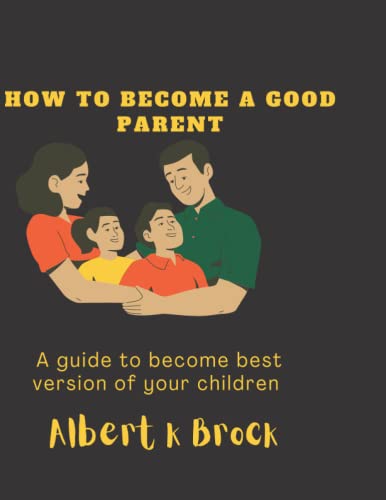 How to become a good parent: A guide to become best version of your ...