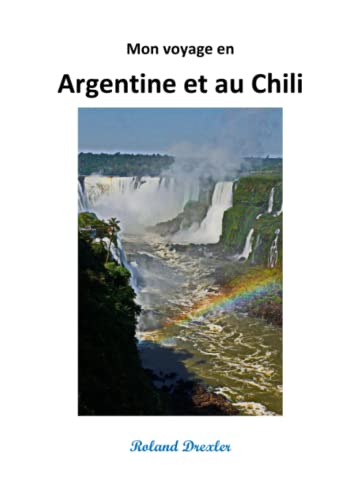 Mon voyage en Argentine et au Chili by Roland Drexler | Goodreads
