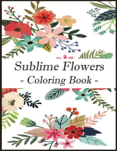 Sublime Flowers Coloring Book: A Kids Coloring Book With Over 100+ High ...