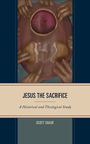 Jesus the Sacrifice: A Historical and Theological Study by Scott Shauf ...