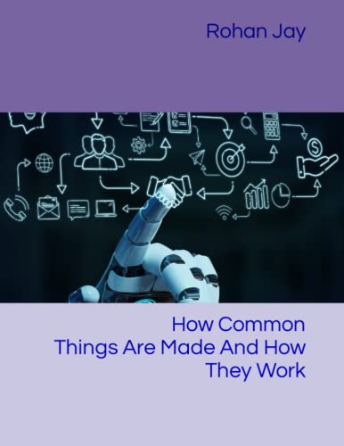 How Common Things Are Made And How They Work by Rohan Jay | Goodreads