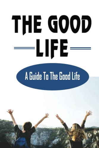 The Good Life: A Guide To The Good Life by Jennefer Leaphart | Goodreads