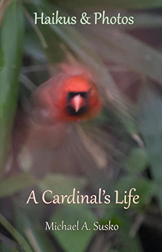 Haikus and Photos: A Cardinal's Life by Michael A. Susko | Goodreads