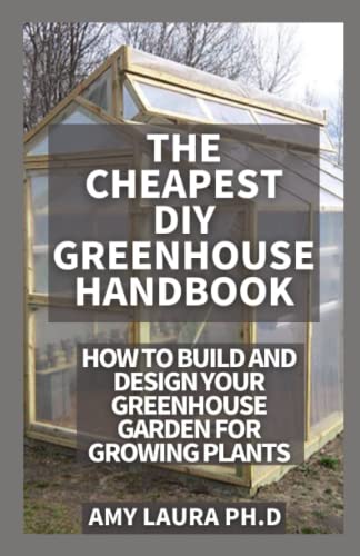 The Cheapest DIY Greenhouse Handbook: How To Build And Design Your ...