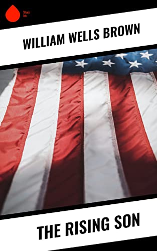 The Rising Son by William Wells Brown | Goodreads