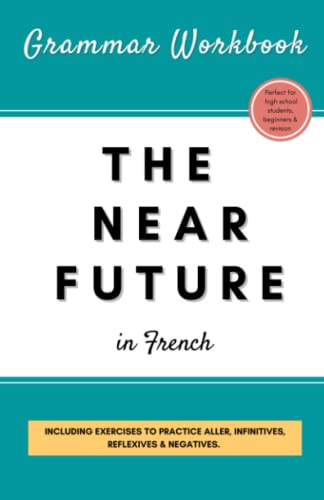 The Near Future Tense in French: A Grammar Workbook including exercises ...