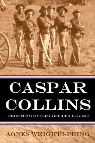 Caspar Collins: Frontier Cavalry Officer 1863-1865 by Agnes Wright ...