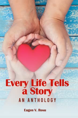 Every Life Tells a Story: An Anthology by Eugen V Rosu | Goodreads