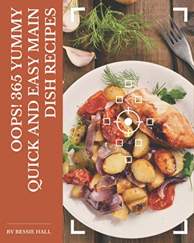 Oops! 365 Yummy Quick and Easy Main Dish Recipes: Best Yummy Quick and ...