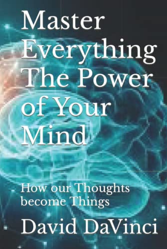 Master Everything The Power of Your Mind: How our Thoughts become ...