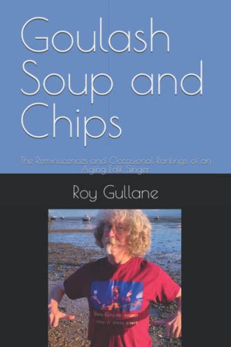 Goulash Soup and Chips: The Reminiscences and Occasional Rantings of an ...