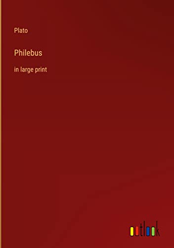 Philebus: in large print by Plato | Goodreads