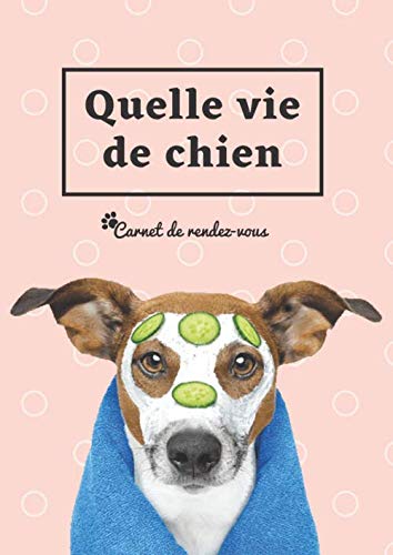 Quelle vie de chien: carnet de rendez-vous | 150 pages | de 7h à 20h30 | 8,27 x 11,69 by José ...