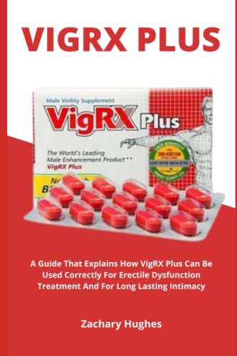 VIGRX PLUS: A Guide That Explains How VigRX Plus Can Be Used Correctly For Erectile Dysfunction ...
