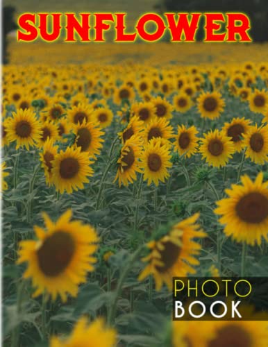 Sunflower Photography Book: Picture Book Contains 40+ Photos Of Many ...