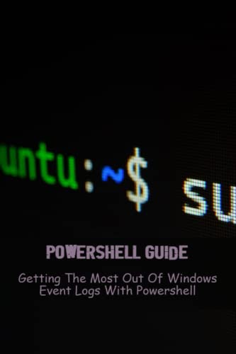 Powershell Guide: Getting The Most Out Of Windows Event Logs With Powershell by Lakia Seen ...
