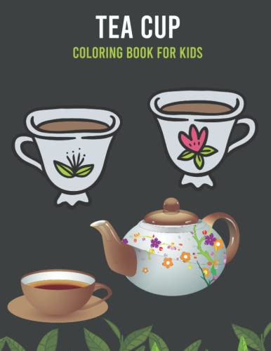 Tea Cup Coloring Book For Kids: A Lot of Relaxing and Beautiful Scenes ...