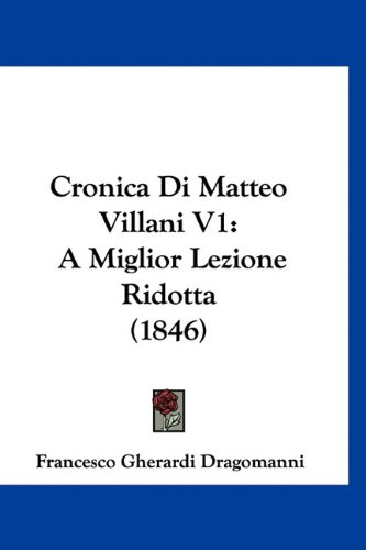 Cronica Di Matteo Villani V1: A Miglior Lezione Ridotta (1846) by ...