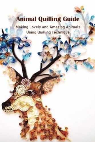 Animal Quilling Guide: Making Lovely and Amazing Animals Using Quilling ...