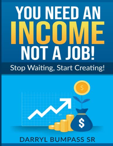 You Need An Income Not A Job!: Stop Waiting, Start Creating! by Darryl ...