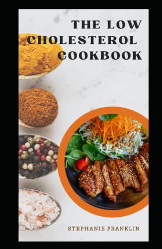 THE LOW CHOLESTEROL COOKBOOK: Perfect Approach To Managing Your Blood Level And Live A Heart ...