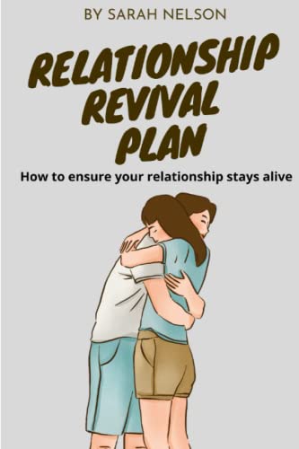 RELATIONSHIP REVIVAL PLAN: HOW TO ENSURE THAT YOUR RELATIONSHIP STAYS ALIVE by Sarah Nelson ...