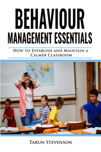 Behaviour Management Essentials: How To Establish and Maintain a Calmer ...