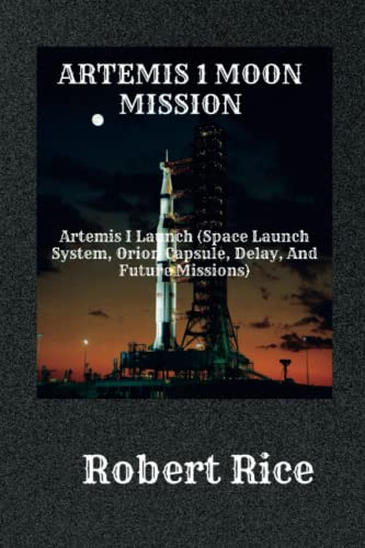ARTEMIS 1 MOON MISSION: Artemis I Launch by Robert Rice | Goodreads