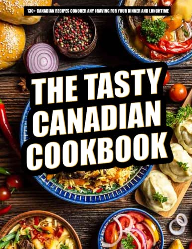 The Tasty Canadian Cookbook: 130+ Canadian recipes conquer any craving ...