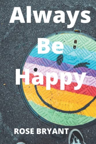 How to be Happy Always: Simple Tips on How to be Happy Always,and Love ...