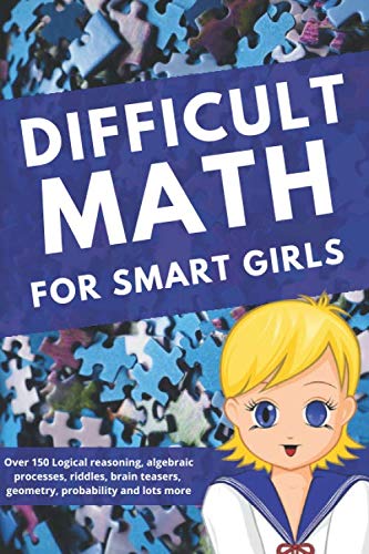 DIFFICULT MATH FOR SMART GIRLS: Over 150 Logical reasoning, algebraic ...