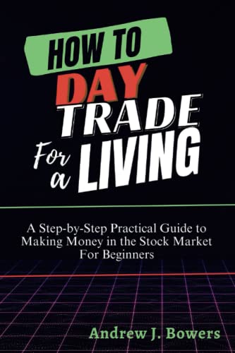 How to Day Trade for a Living:: A Step-by-Step Practical Guide to ...