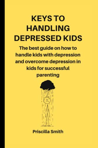 Keys to handling depressed kids: The best guide on how to handle kids with depression and ...