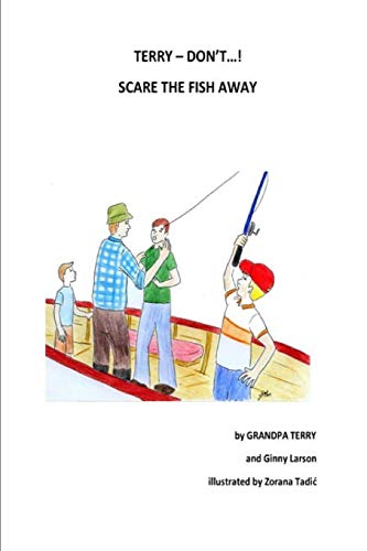 TERRY - DON'T ...! SCARE THE FISH AWAY by Grandpa Terry | Goodreads