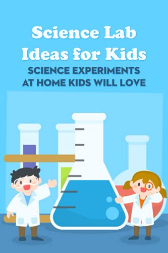 Science Lab Ideas for Kids: Science Experiments at Home Kids Will Love ...