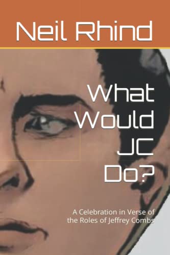 What Would JC Do?: A Celebration in Verse of the Roles of Jeffrey Combs ...