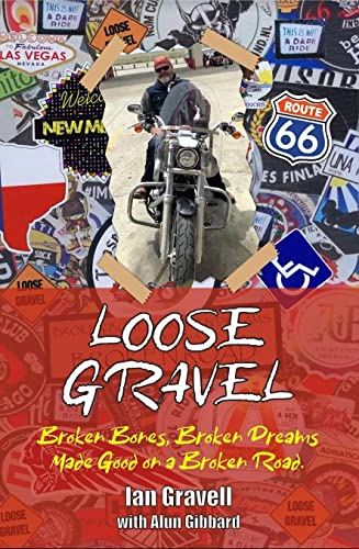 Loose Gravel: Broken Bones, Broken Dreams, Made Good on a Broken Road ...
