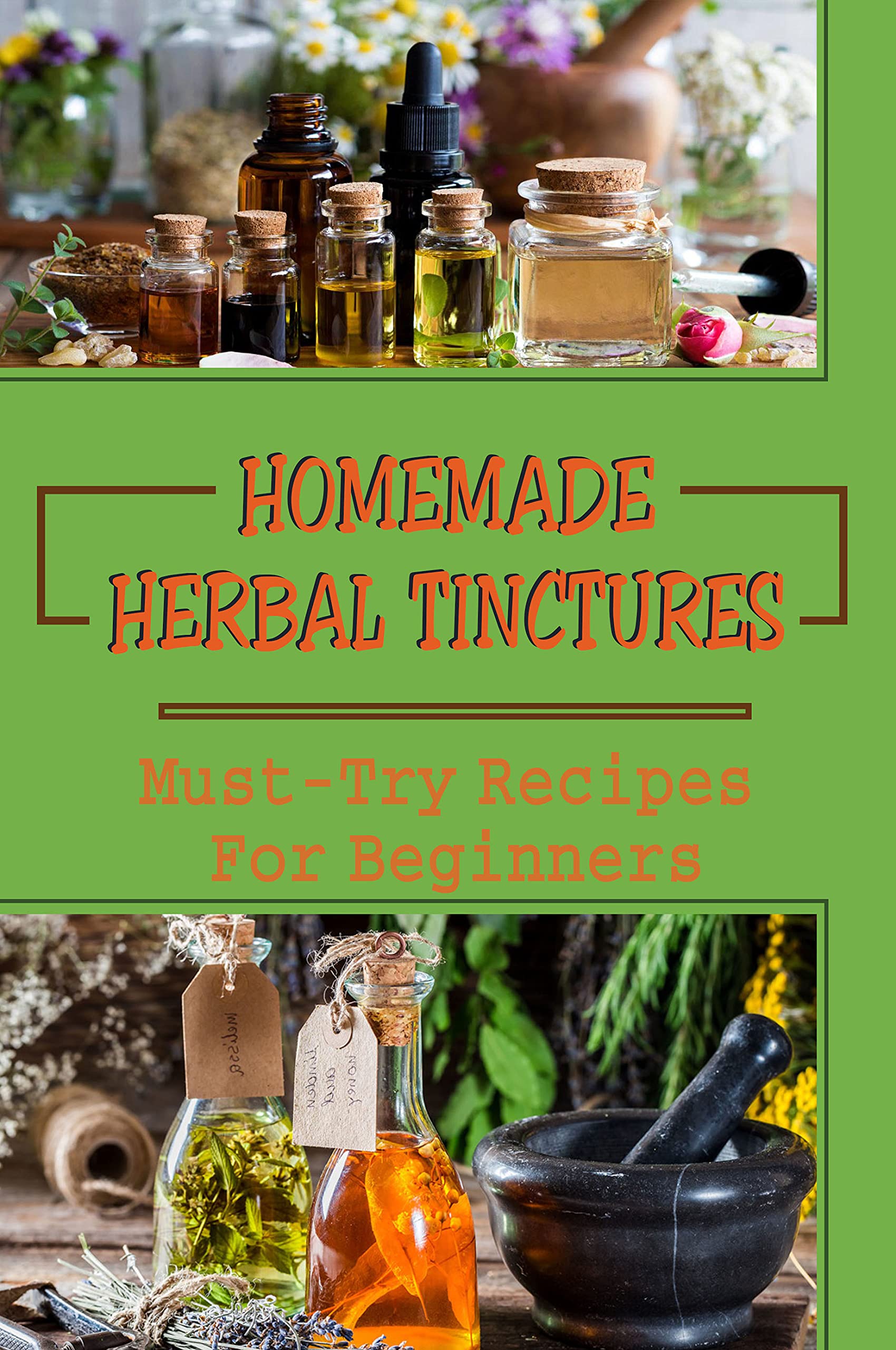Homemade Herbal Tinctures: Must-Try Recipes For Beginners: Best Herbs ...