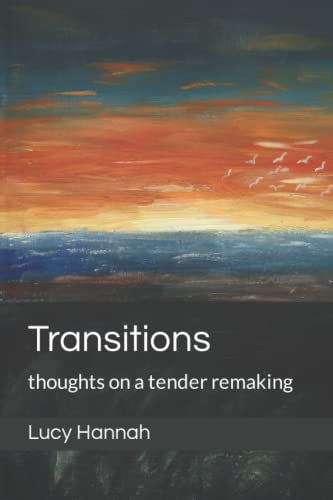 Transitions: thoughts on a tender remaking by Lucy Hannah | Goodreads