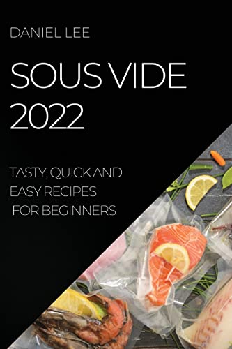 Sous Vide 2022: Tasty, Quick and Easy Recipes for Beginners by Daniel Lee | Goodreads