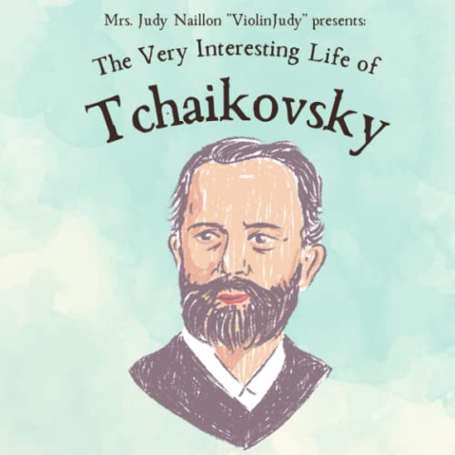 The Very Interesting Life of Tchaikovsky by Judy Naillon | Goodreads