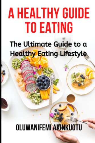 A Healthy Guide to Eating: The Ultimate Guide to a Healthy Eating ...