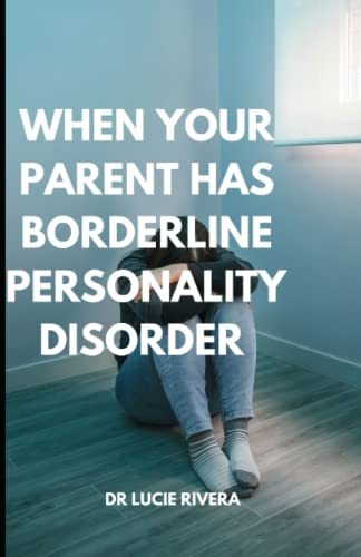 WHEN YOUR PARENT HAS BORDERLINE PERSONALITY DISORDER: Learn how to care ...