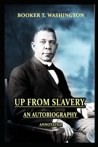 Up From Slavery (Annotated): An Autobiography by Booker T. Washington ...