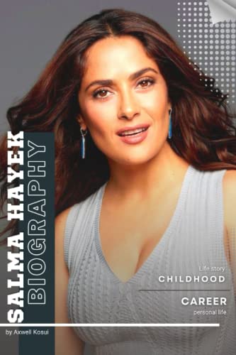 Salma Hayek: Biography by Axwell Kosui | Goodreads