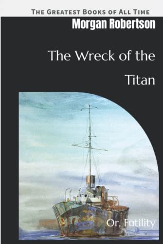 The Wreck of the Titan: Or, Futility by Morgan Robertson | Goodreads